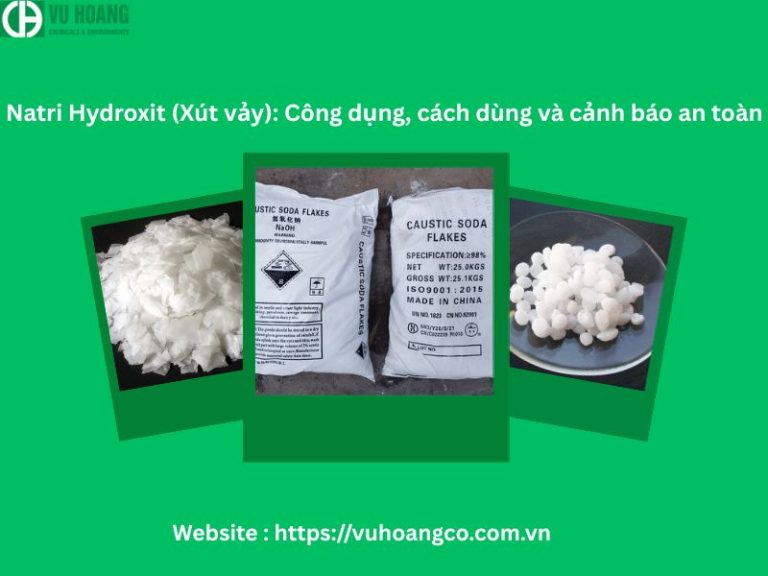 Natri Hydroxit (Xút vảy): Công dụng, cách dùng và cảnh báo an toàn ...
